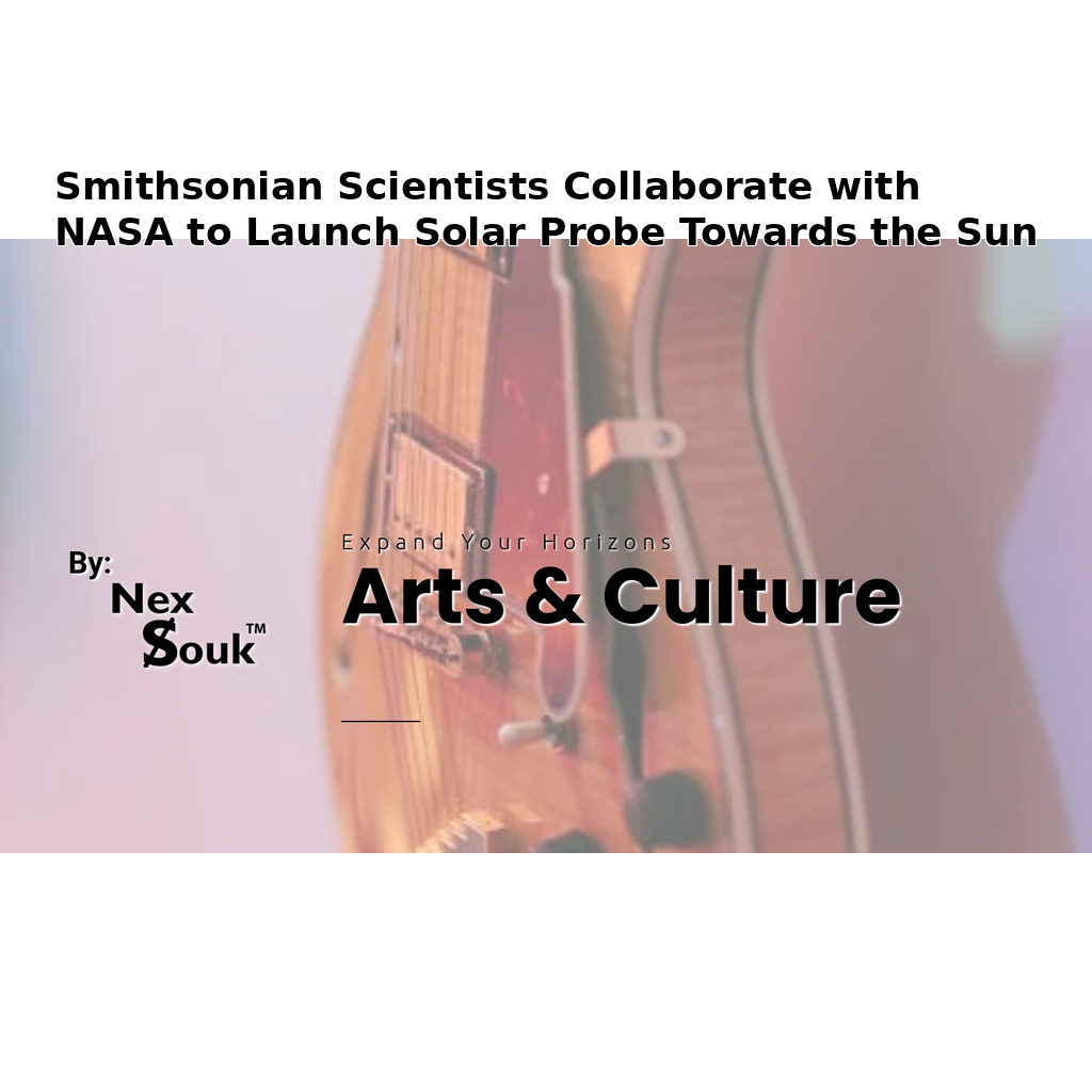 Smithsonian Scientists Collaborate with NASA to Launch Solar Probe ...