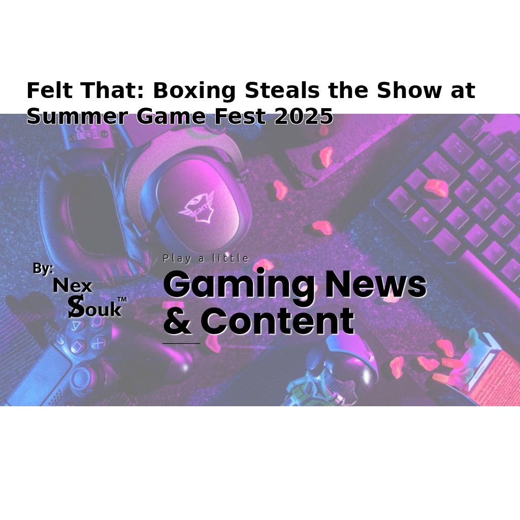 Felt That: Boxing Steals the Show at Summer Game Fest 2025 - nexsouk.com