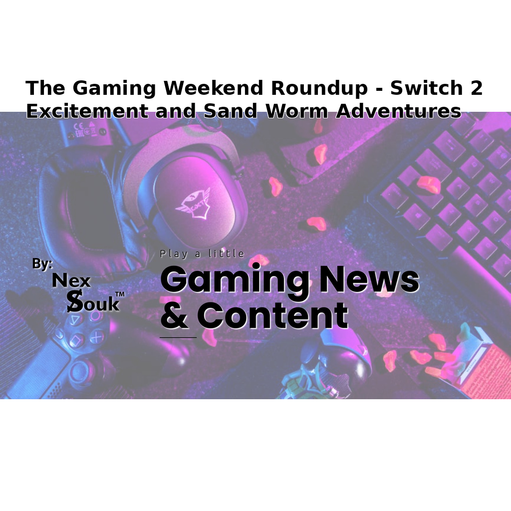 The Gaming Weekend Roundup – Switch 2 Excitement and Sand Worm ...