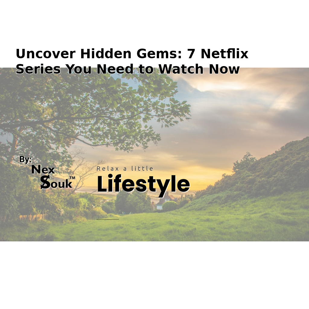 Uncover Hidden Gems: 7 Netflix Series You Need to Watch Now | nexsouk.com