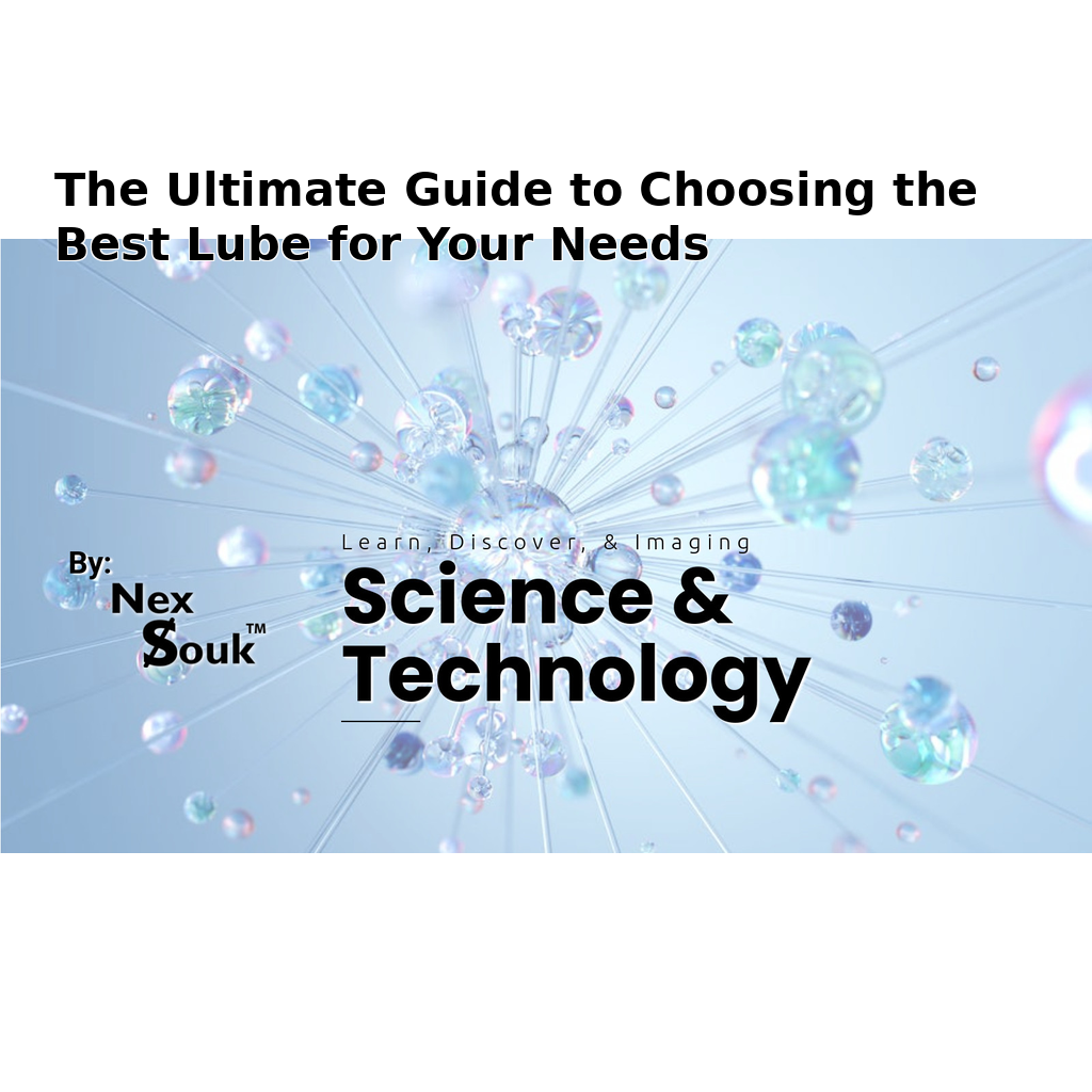 The Ultimate Guide to Choosing the Best Lube for Your Needs | nexsouk.com