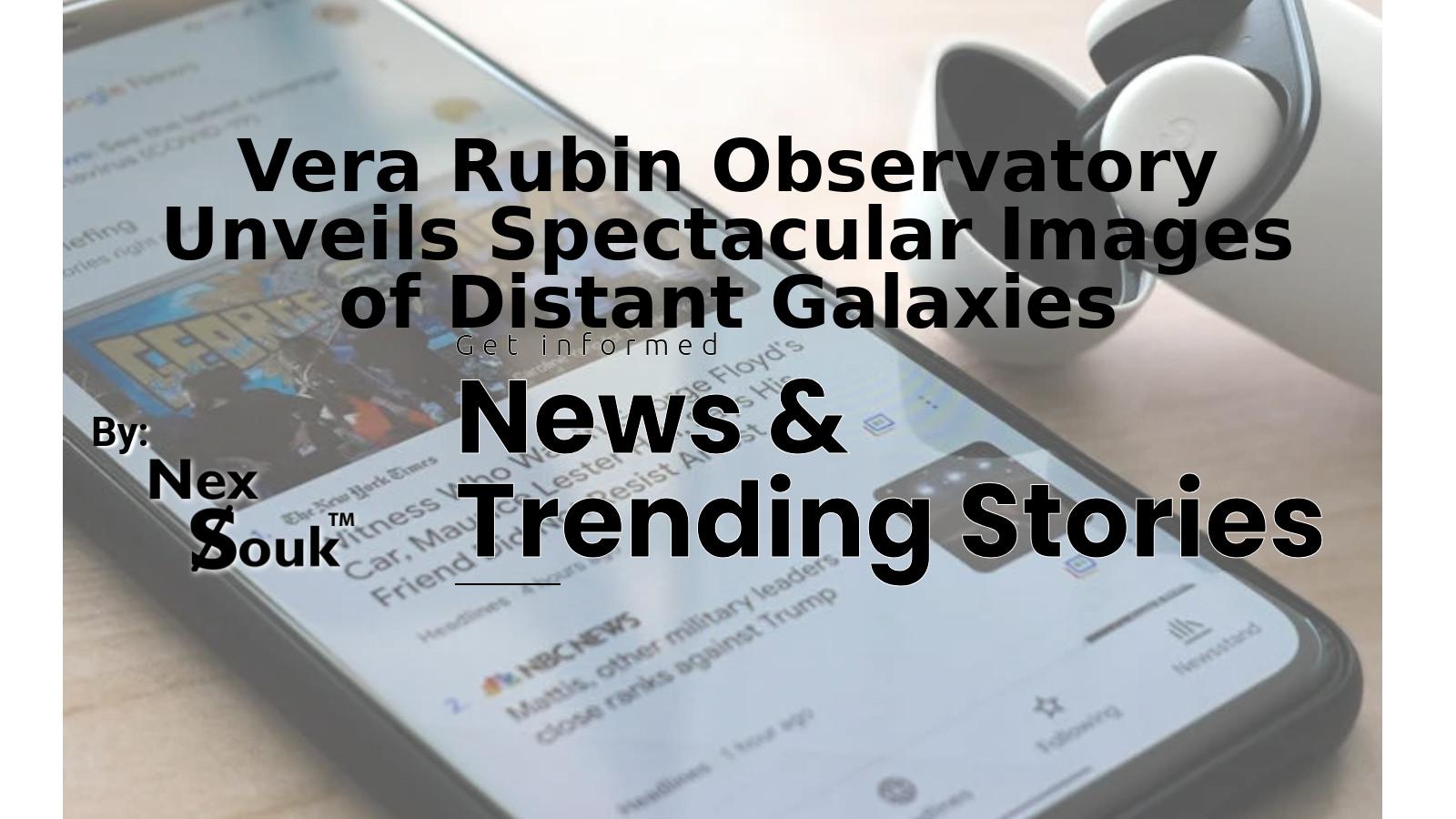 Vera Rubin Observatory Unveils Spectacular Images of Distant Galaxies ...