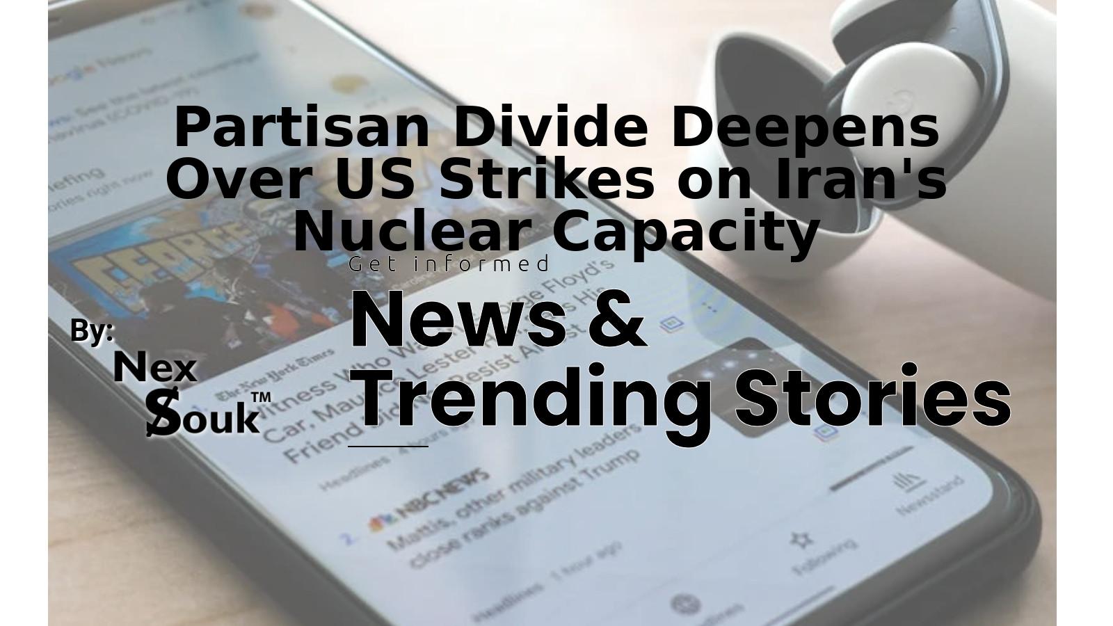 Partisan Divide Deepens Over US Strikes on Iran’s Nuclear Capacity ...