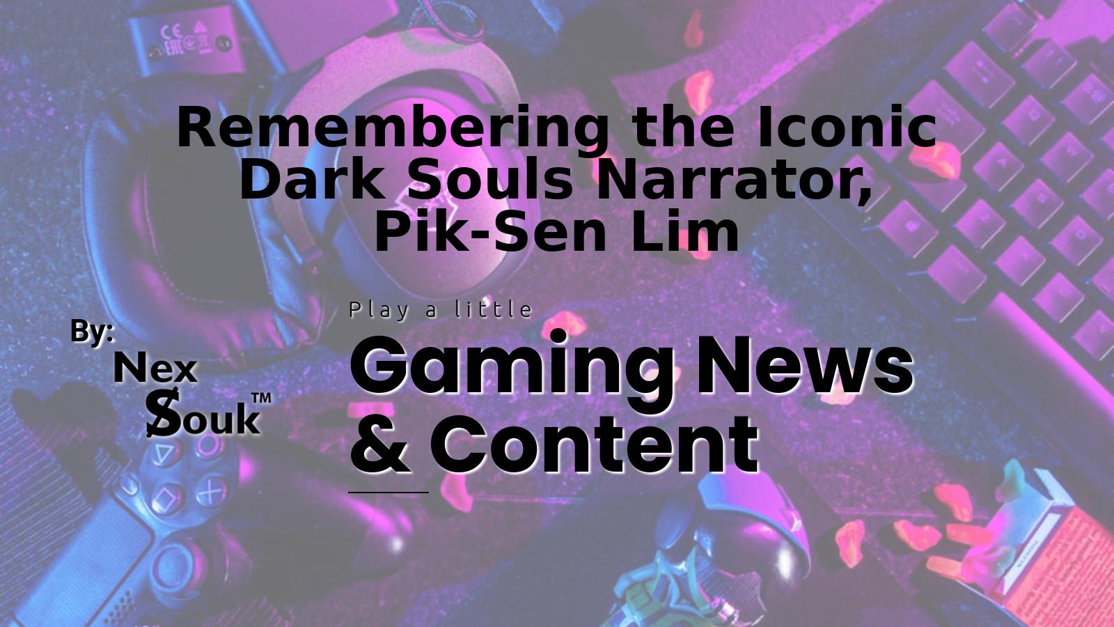 Remembering the Iconic Dark Souls Narrator, Pik-Sen Lim | nexsouk.com