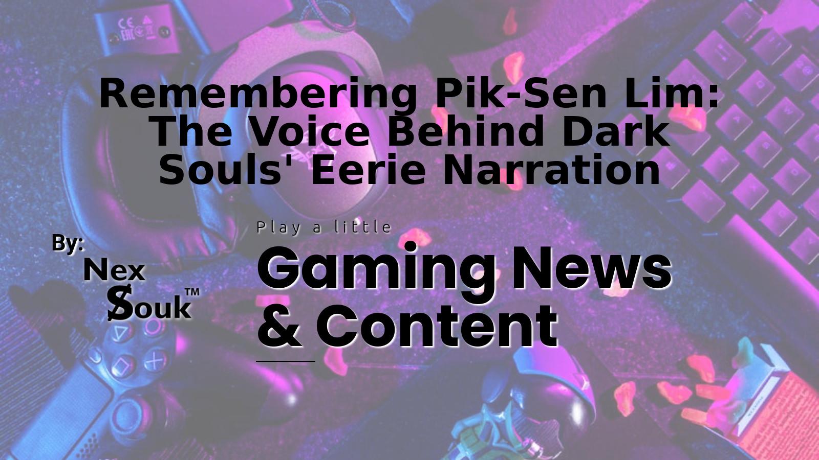 Remembering Pik-Sen Lim: The Voice Behind Dark Souls’ Eerie Narration ...
