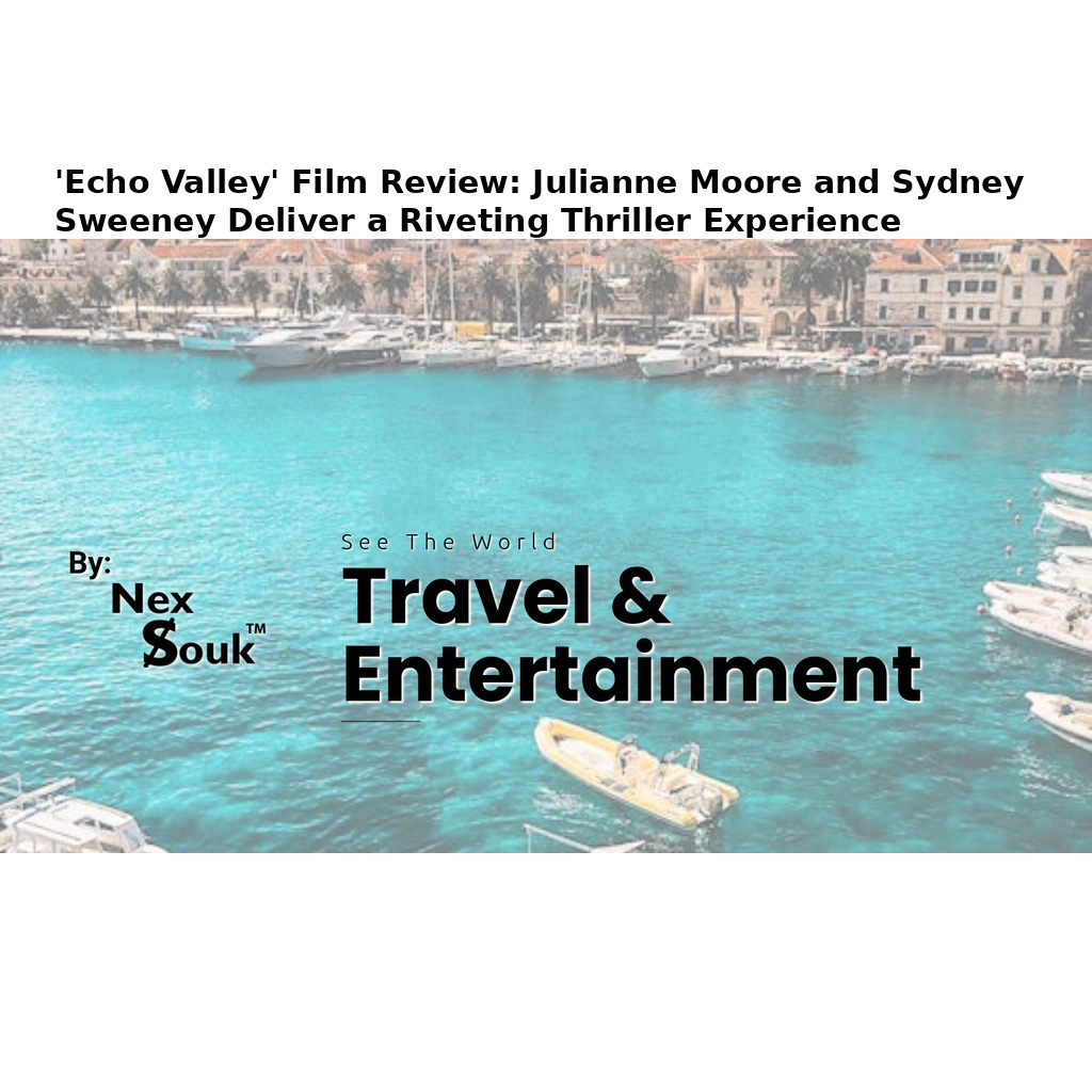 'Echo Valley' Film Review: Julianne Moore and Sydney Sweeney Deliver a Riveting Thriller ...