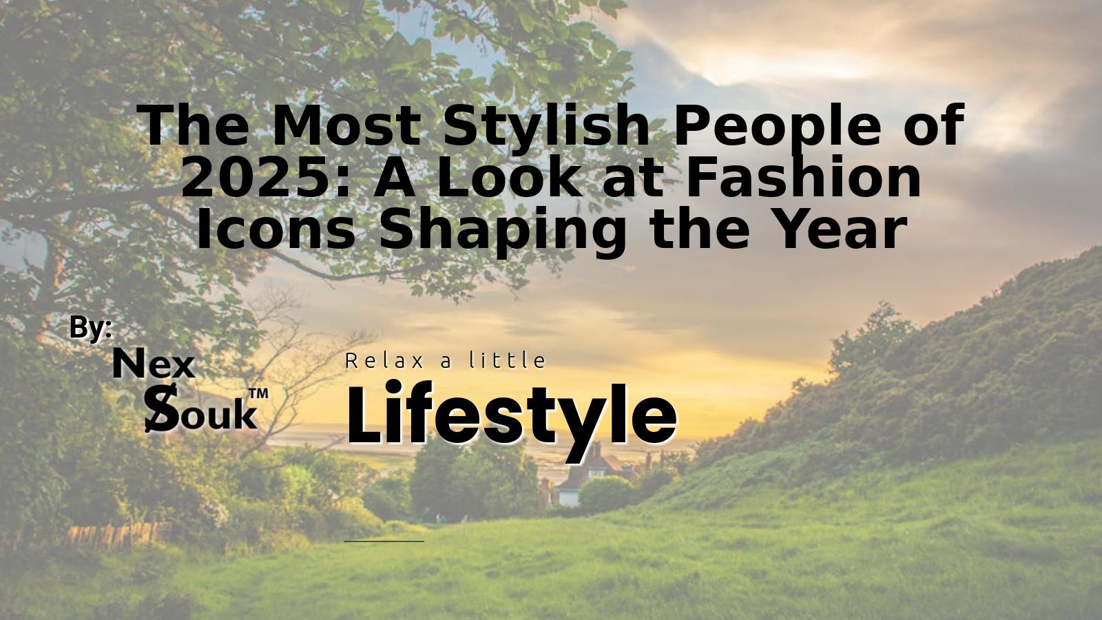 The Most Stylish People of 2025: A Look at Fashion Icons Shaping the ...
